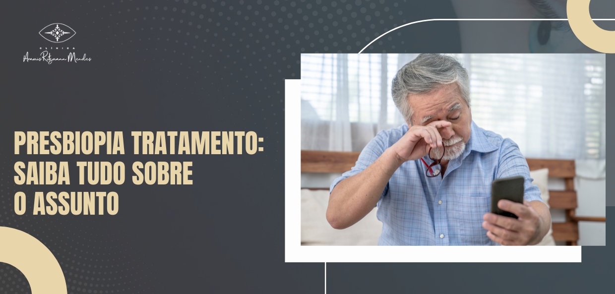 Tratamento para Presbiopia: Entenda tudo sobre!